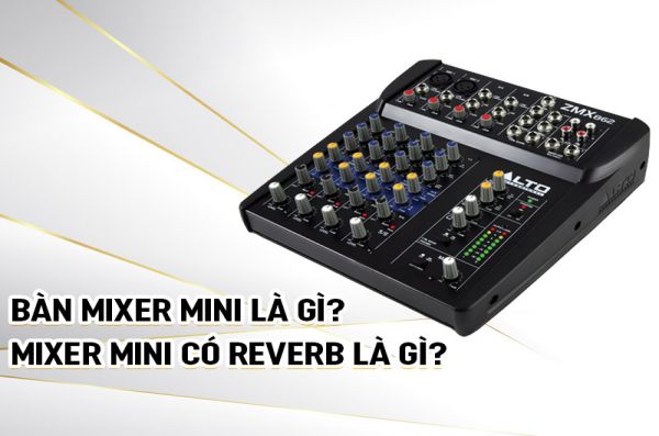 Bàn mixer mini là gì? Mixer mini có reverb là gì?