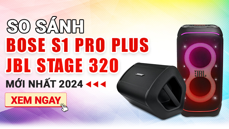 So Sánh JBL Stage 320 vs Bose S1 Pro Plus Mới 2025