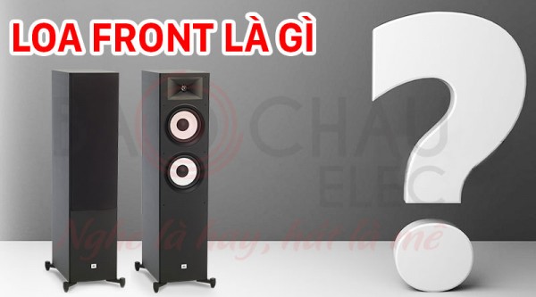 Loa Front là gì? Ưu điểm và các dòng sản phẩm nổi bật