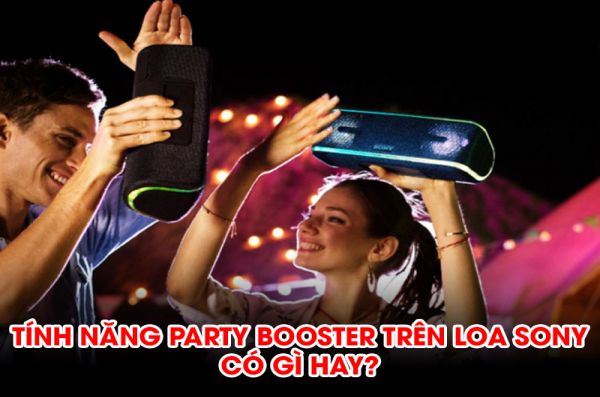 Tính năng Party Booster trên loa Sony có gì hay