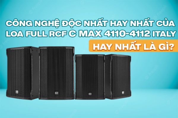 Công Nghệ Loa Full RCF CMAX 4110-4112 ITALY Hay Nhất