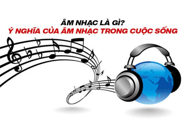 Âm nhạc là gì? Ý nghĩa của âm nhạc trong cuộc sống