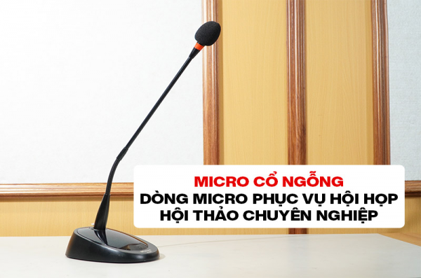Micro cổ ngỗng - Dòng micro phục vụ hội họp