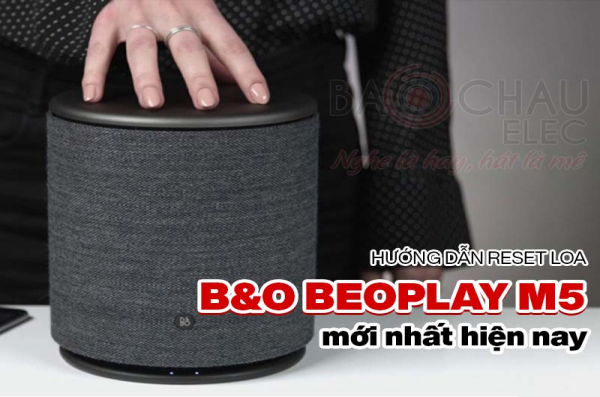 Hướng dẫn reset loa B&O Beoplay M5 mới nhất hiện nay