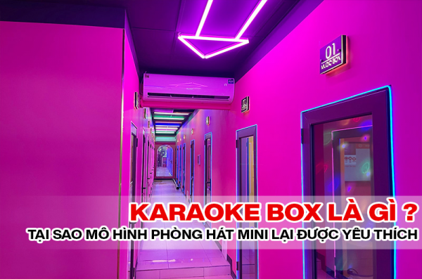 Karaoke Box là gì? giới trẻ lại yêu thích đến vậy?